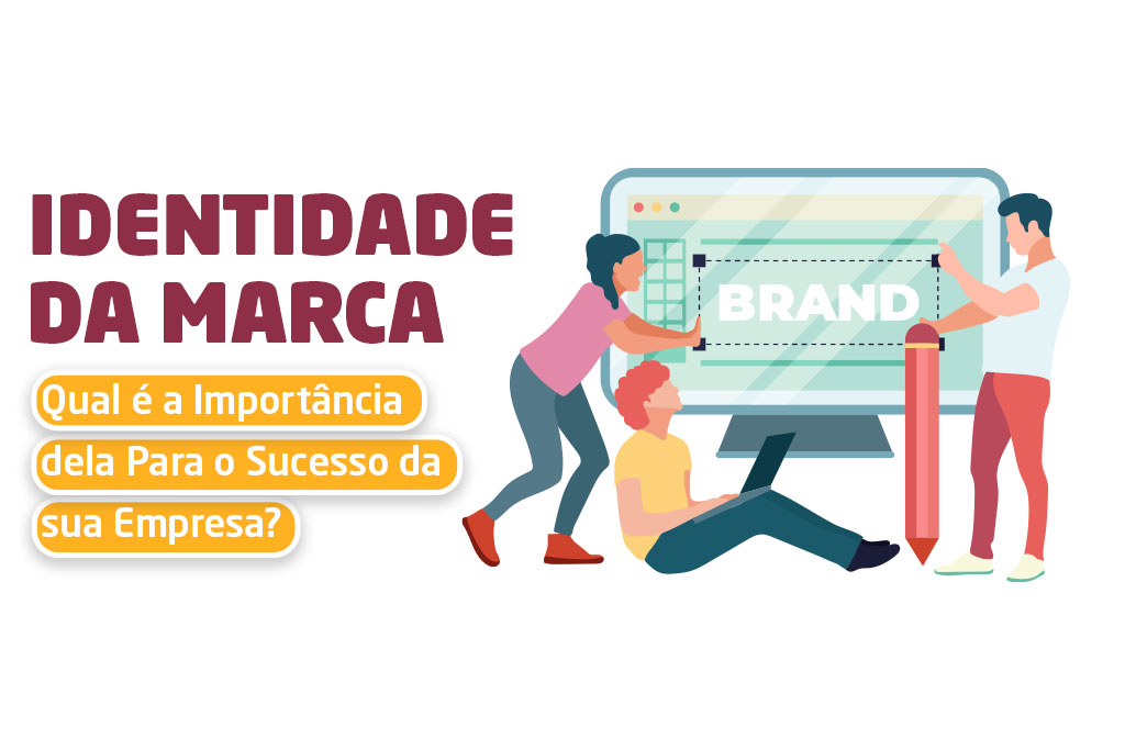 Identidade da Marca: Qual é a Importância Para o Sucesso da Empresa?
